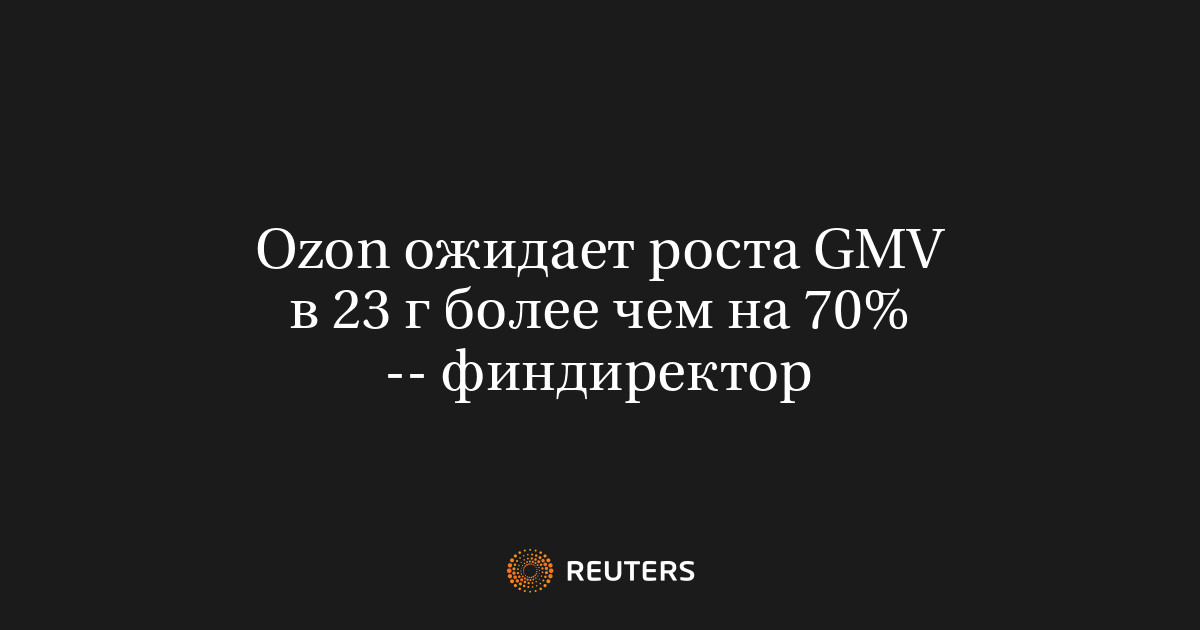 Ozon ожидает роста GMV в 23 г более чем на 70% -- финдиректор