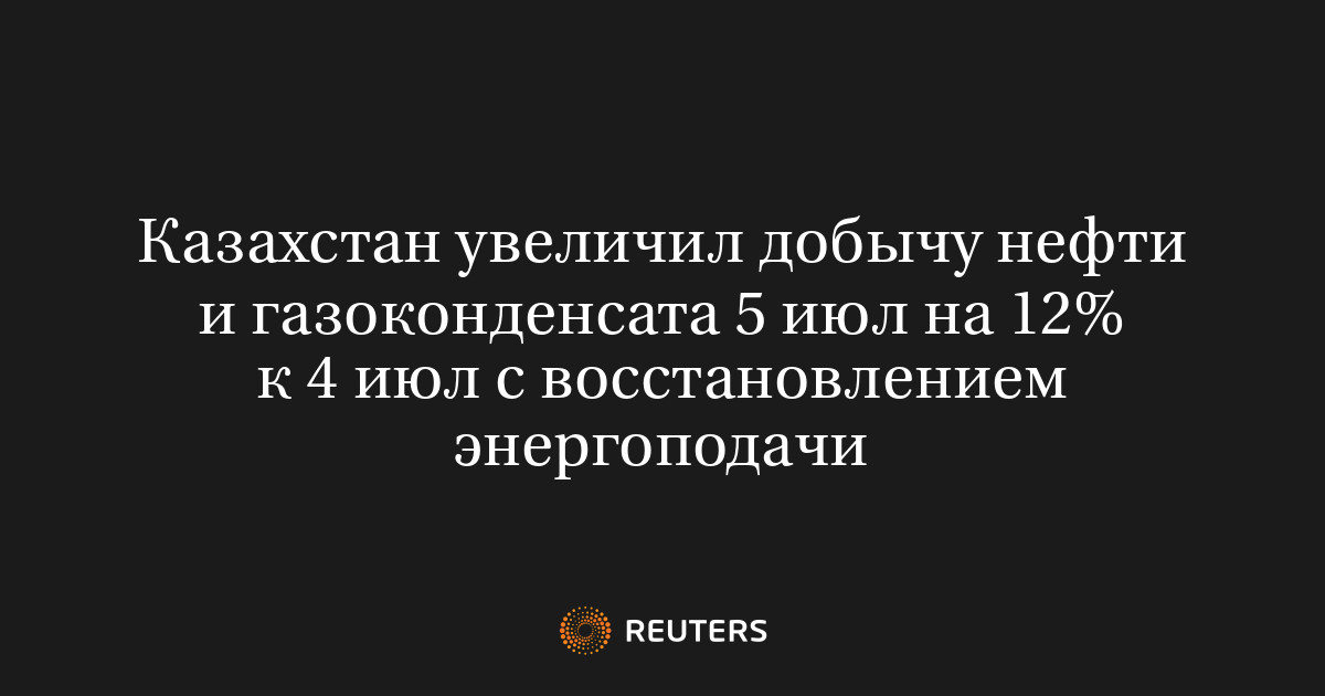 Казахстан увеличил добычу нефти и газоконденсата 5 июл на 12 к 4 июл с