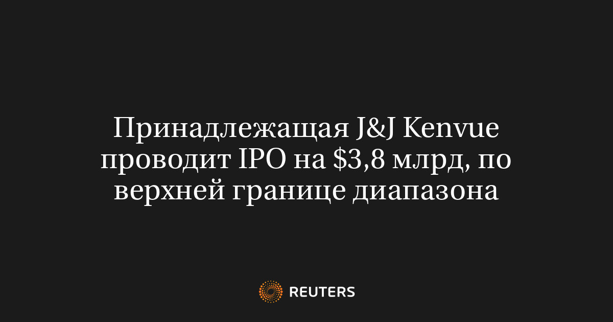Принадлежащая J&J Kenvue проводит IPO на $3,8 млрд, по верхней границе диапазона